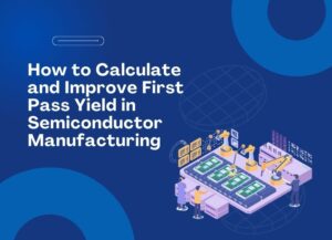 How to Calculate and Improve First Pass Yield in Semiconductor ...